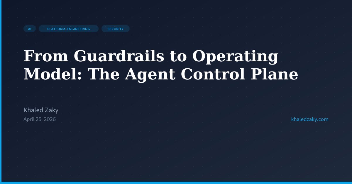 From Guardrails to Operating Model: The Agent Control Plane | Khaled Zaky
